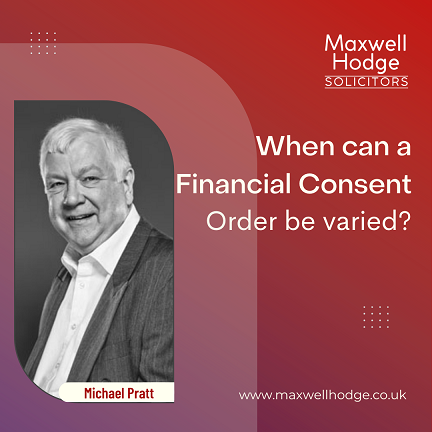 When can a Financial Consent Order be varied? – Maxwell Hodge Solicitors